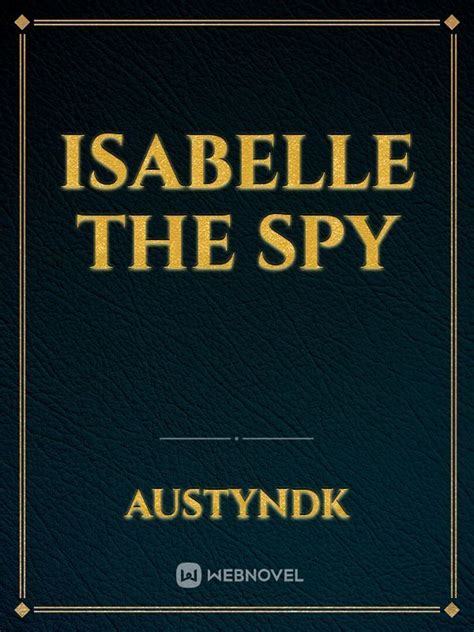 Read Isabelle The Spy Austyndk Webnovel