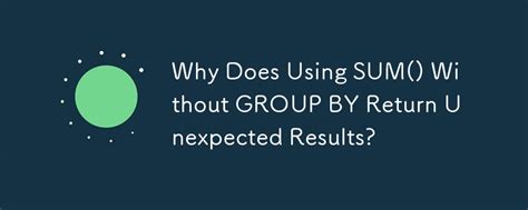 為什麼在沒有 group by 的情況下使用 sum 會傳回意外結果？ mysql教程 php中文網