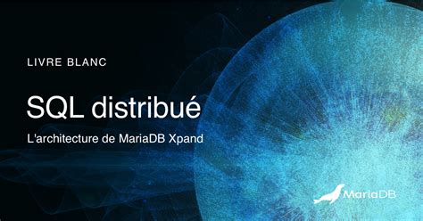 Sql Distribué Larchitecture De Mariadb Xpand