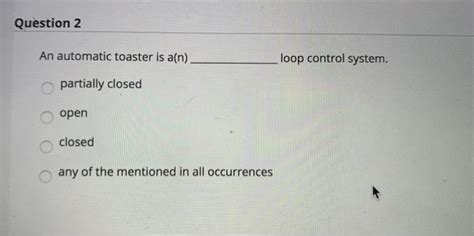 Solved Question 2 An Automatic Toaster Is An Loop Control