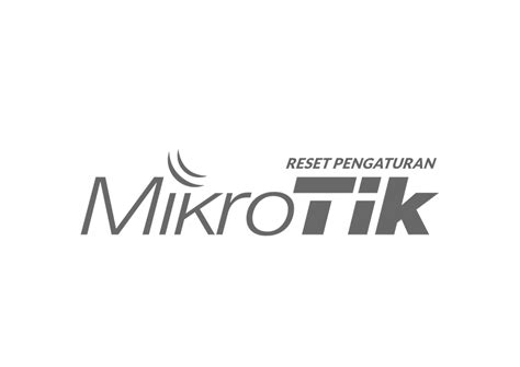 2 Cara Reset Mikrotik Os Agar Kembali Seperti Awal Default Mudah
