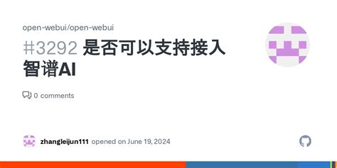 是否可以支持接入智谱ai · Issue 3292 · Open Webuiopen Webui · Github