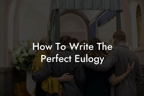 How To Write The Perfect Eulogy Eulogy Assistant