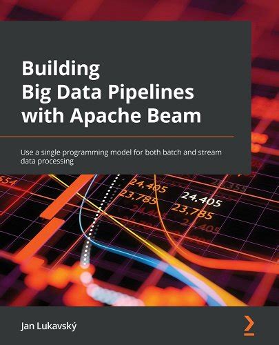Building Big Data Pipelines With Apache Beam Use A Single Programming Model For Both Batch And