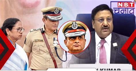 पश्चिम बंगाल डीजीपी न्यूज क्यों हटाए गए पश्चिम बंगाल के Dgp राजीव कुमार जानें लोकसभा चुनावों के