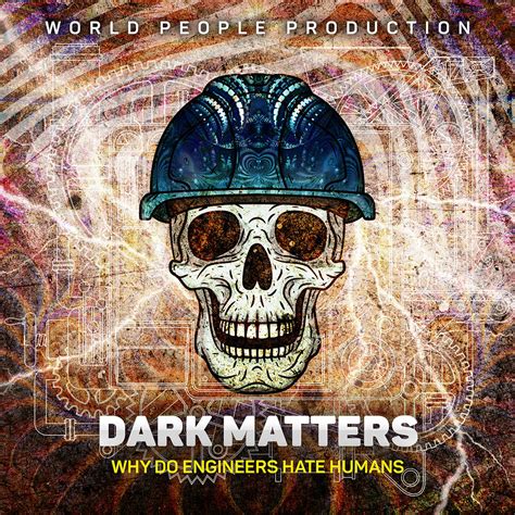Why Do Engineers Hate Humans Ep Dark Matters World People Prod