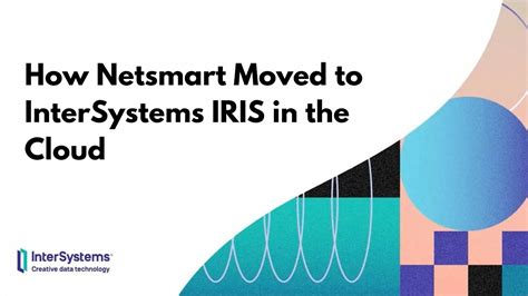 How Netsmart Moved To Intersystems Iris In The Cloud Youtube