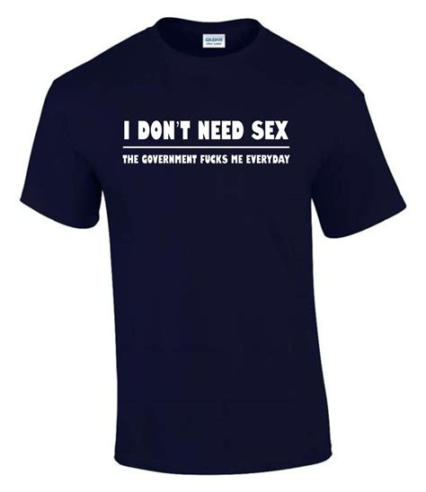 Dont Need Sex Government T Shirt Funny Rude Mens Ladys T Shirt T0079