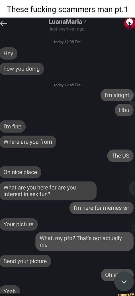 These Fucking Scammers Man Pt1 Luanamaria Last Seen Ago Today Pm Hey
