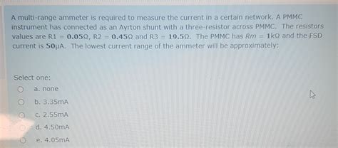 Solved A Multi Range Ammeter Is Required To Measure The Chegg Com