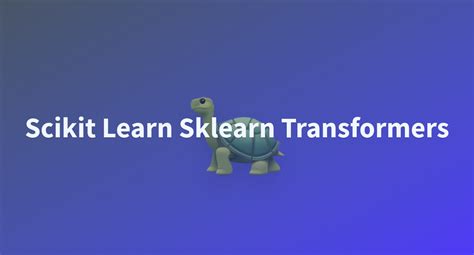 Cwaskie117scikit Learn Sklearn Transformers At Main