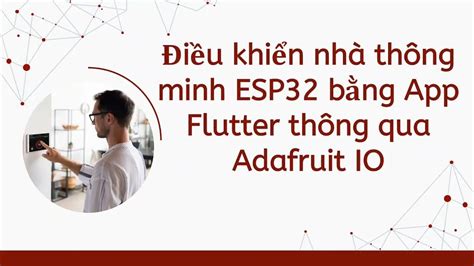 Project Iot Điều Khiển Nhà Thông Minh Esp32 Bằng App điện Thoại Flutter Thông Qua Adafruit Io