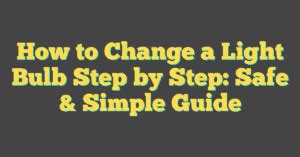 How To Change A Light Bulb Step By Step Safe Simple Guide
