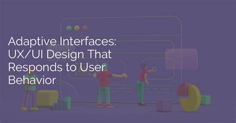 Adaptive Interfaces Uxui Design That Responds To User Behavior