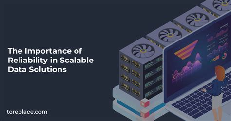 The Importance Of Reliability In Scalable Data Solutions