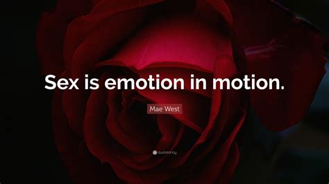 Mae West Quote Sex Is Emotion In Motion