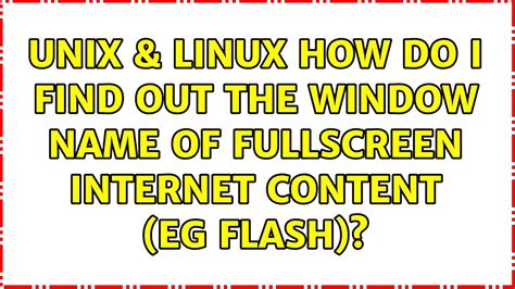 Unix And Linux How Do I Find Out The Window Name Of Fullscreen Internet
