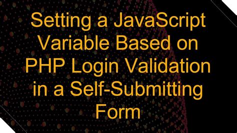 Setting A Javascript Variable Based On Php Login Validation In A Self