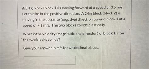 Solved A 5 Kg Block Block 1 Is Moving Forward At A Speed Chegg Com