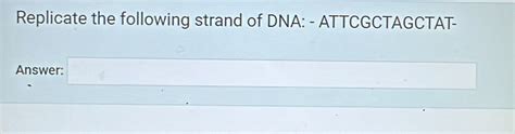 Solved Replicate The Following Strand Of Dna Attcgctagctat Answer