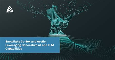 Snowflake Cortex And Arctic Leveraging Generative Ai And Llm Capabilities Atrium