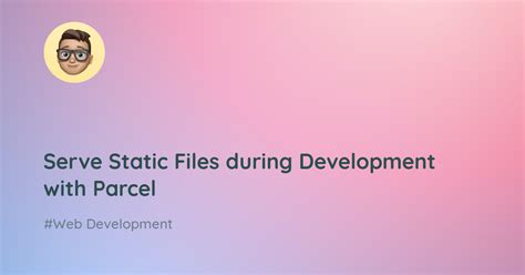 Serve Static Files During Development With Parcel
