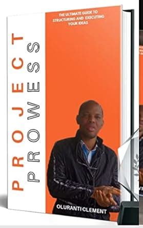 PROJECT PROWESS The Ultimate Guide To Structuring And Executing Your