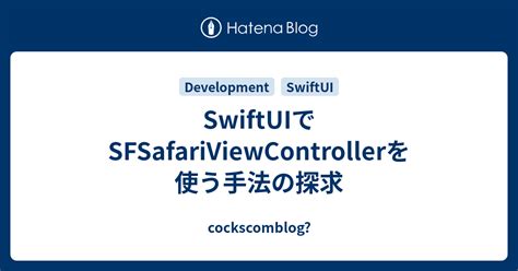 Swiftuiでsfsafariviewcontrollerを使う手法の探求 Cockscomblog