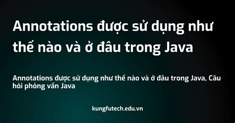 Annotations được Sử Dụng Như Thế Nào Và ở đâu Trong Java