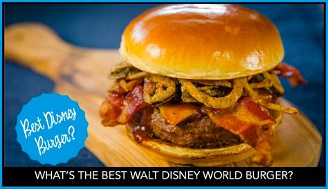 Tell Us Where To Find The Best Walt Disney World Burger