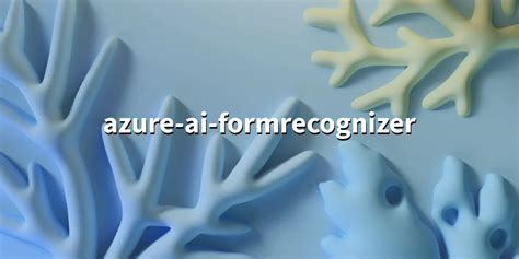 Azure Ai Formrecognizer 333 Microsoft Azure Form Recognizer Client Library For Python