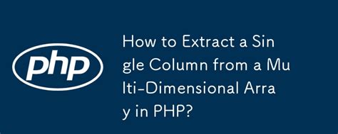 How To Extract A Single Column From A Multi Dimensional Array In PHP PHP Tutorial Php Cn