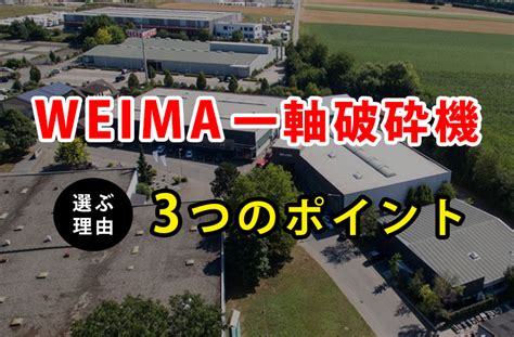 WEIMA一軸破砕機3つの選ぶポイント コラム 産業機械リサイクル機械の販売買取導入サポートならドナウ商事一軸破砕機二軸