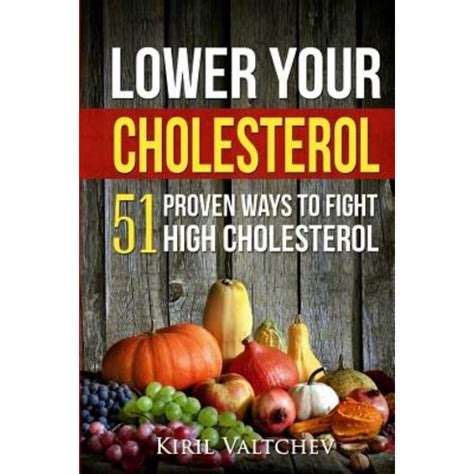 Lower Your Cholesterol 51 Proven Ways To Fight High Cholesterol