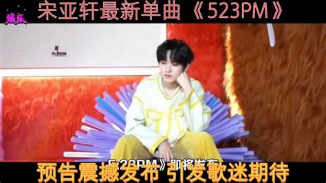 宋亚轩最新单曲《523pm》预告震撼发布，引发歌迷期待 Youtube