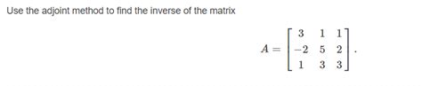 Solved Use The Adjoint Method To Find The Inverse Of The Chegg Com