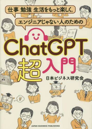仕事勉強生活をもっと楽しく。エンジニアじゃない人のためのchatgpt超入門日本ビジネス研究会／著 本・コミック ： オンライン書店e Hon