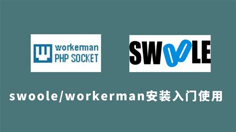 Workermanswoole安装使用入门 学习视频教程 腾讯课堂