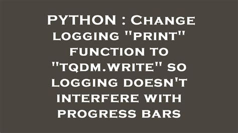 PYTHON Change Logging Print Function To Tqdm Write So Logging Doesn T Interfere With