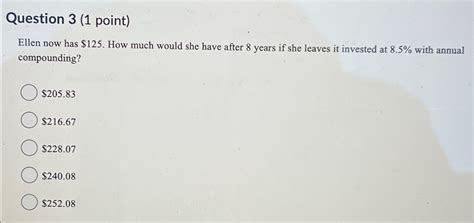 Solved Question 3 1 Point Ellen Now Has 125 How Much Chegg Com