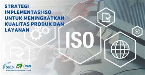 Strategi Implementasi Iso Untuk Meningkatkan Kualitas Produk Dan Layanan Saka Mitra Nusantara