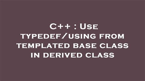 C Use Typedefusing From Templated Base Class In Derived Class Youtube