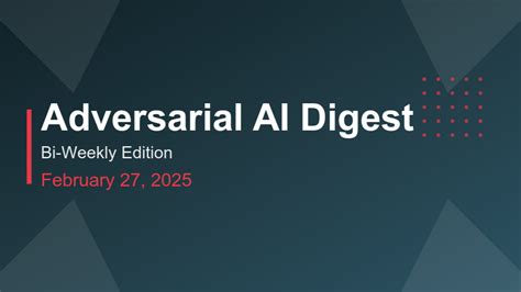 Adversarial Ai Digest 27 February 2025