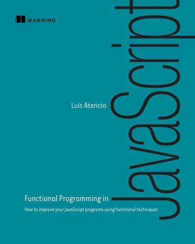 Functional Programming In Javascript How To Improve Your Javascript Programs Using Functional