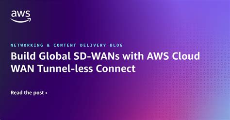 Build Global Sd Wans With Aws Cloud Wan Tunnel Less Connect Networking And Content Delivery