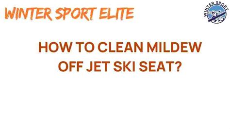 Mastering Mildew Removal Revive Your Jet Ski Seat Today
