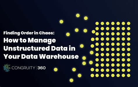 Finding Order In Chaos How To Manage Unstructured Data In Your Data Warehouse Congruity 360