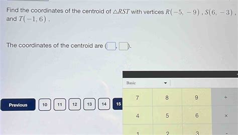 Solved Find The Coordinates Of The Centroid Of Rst With Vertices R 5 9 S 6 3 And T 1 6