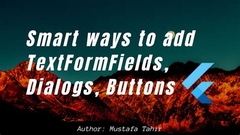 Smart Ways To Add Textformfields Dialogs Buttons An Excellent Flutter Guide By Mustafa