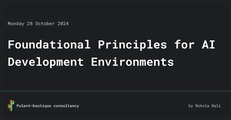 Foundational Principles For Ai Development Environments • Pulent